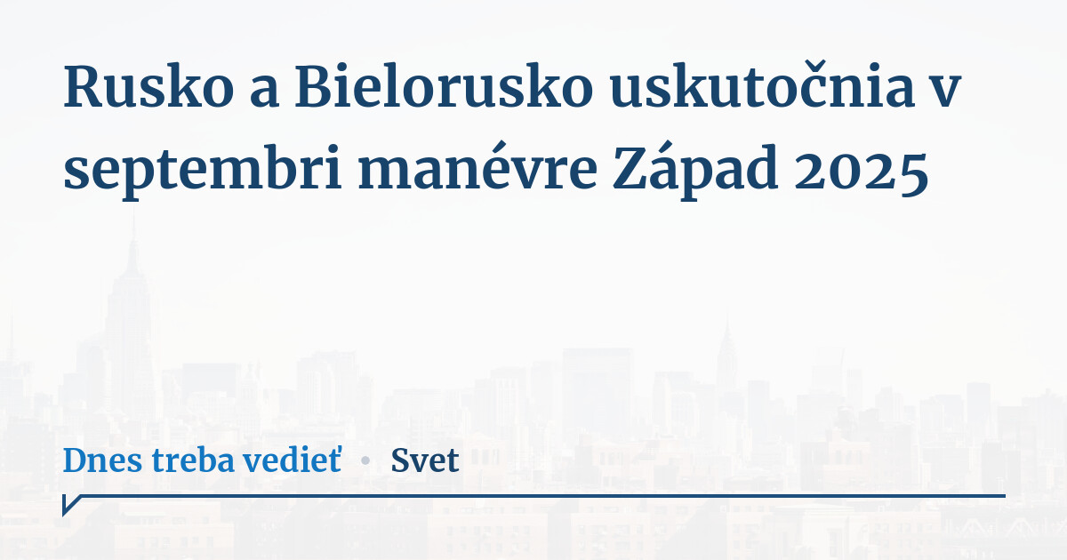 Rusko a Bielorusko uskutočnia v septembri manévre Západ 2025 | Postoj