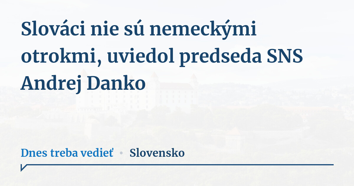 Slováci nie sú nemeckými otrokmi, uviedol predseda SNS Andrej Danko ...