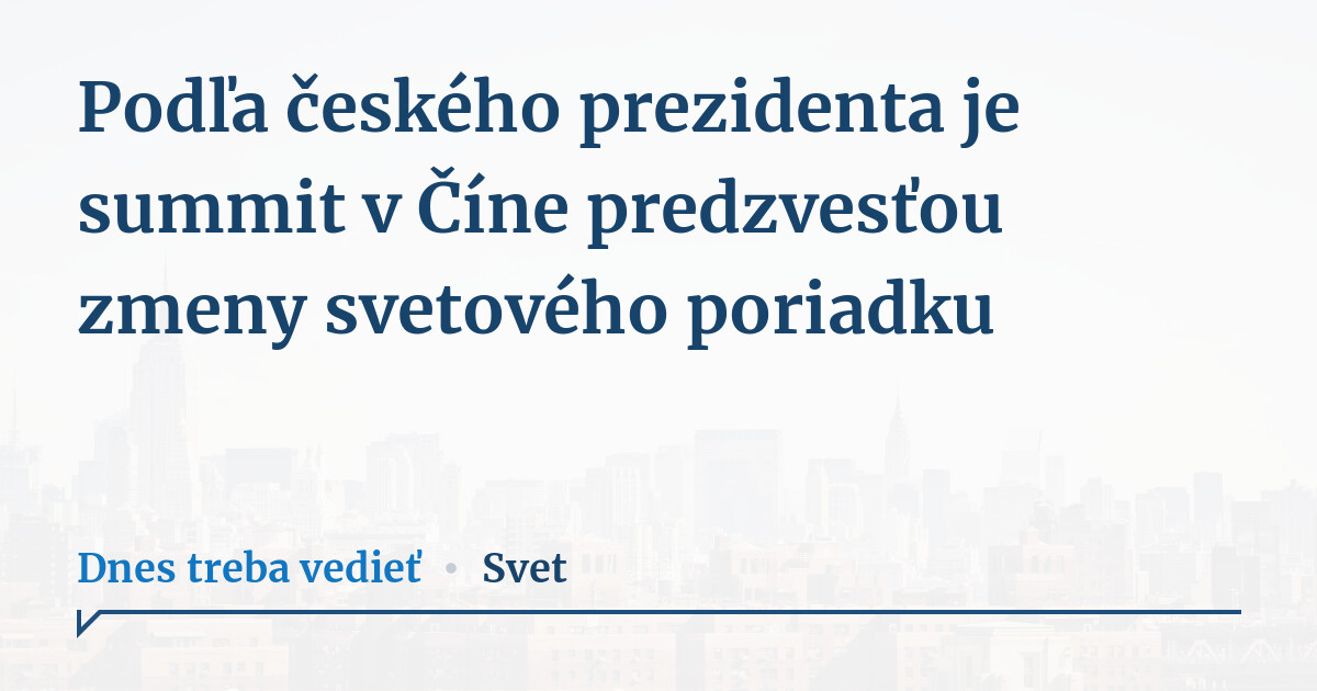 Podľa českého prezidenta je summit v Číne predzvesťou zmeny svetového ...
