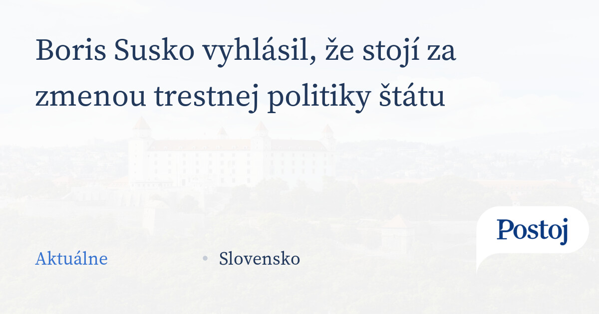Boris Susko vyhlásil, že si stojí za zmenou trestnej politiky štátu ...