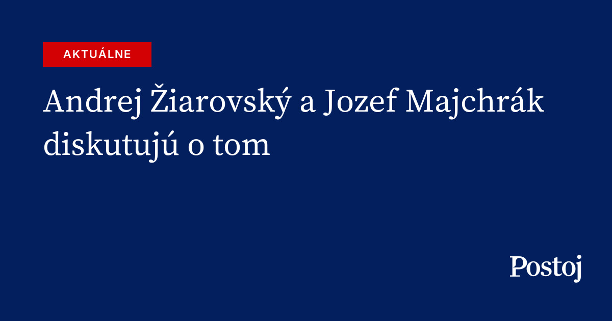 Andrej Žiarovský a Jozef Majchrák diskutujú o tom | Postoj